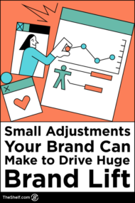 Small Adjustments You Can Make to Drive Huge Brand Lift • The Shelf, a ...