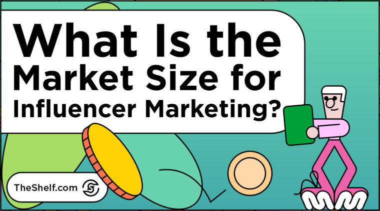 What is the Market Size for Influencer Marketing? • The Shelf