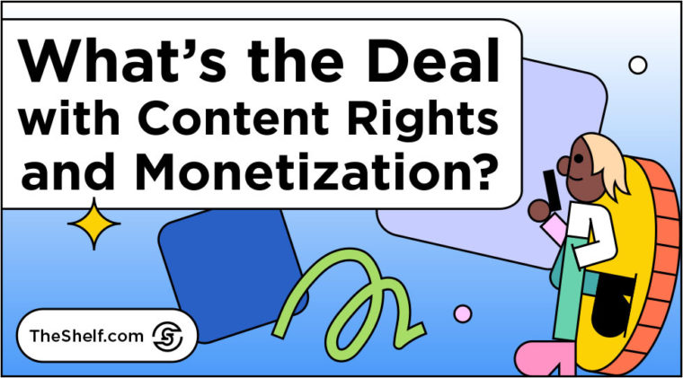 What’s the Deal with Content Rights and Monetization? • The Shelf