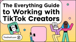 The Everything Guide to Working with TikTok Creators • The Shelf